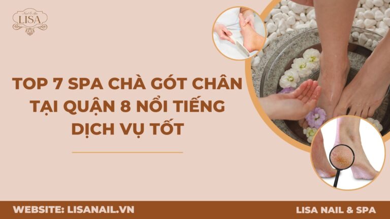 Top 7 Spa Chà Gót Chân tại Quận 8 Nổi Tiếng Dịch Vụ Tốt