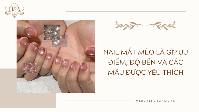 Nail mắt mèo là gì? Ưu điểm, độ bền và các mẫu được yêu thích